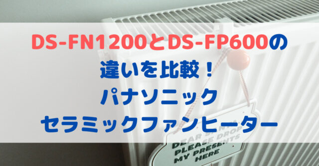 DS-FN1200とDS-FP600の違いを比較！パナソニックセラミックファンヒーター